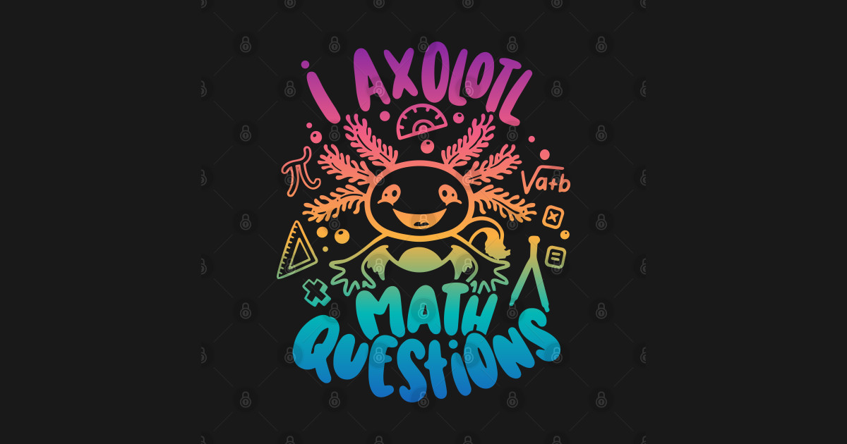 i axolotl math questions - I Axolotl Math Questions - T-Shirt | TeePublic