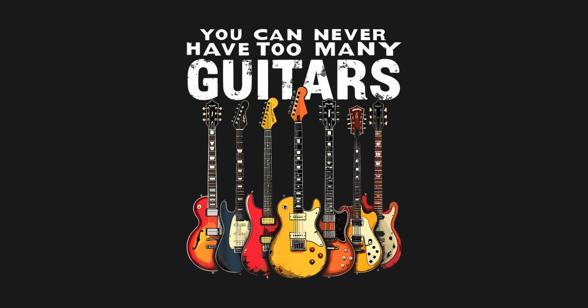 70 You Can Never Have Too Many Guitars Music Guitar T-Shirt - 70 You ...