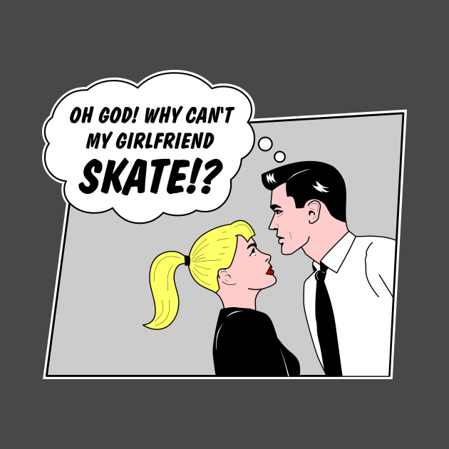 Why can't my girlfriend skate?! - Skate - T-Shirt | TeePublic Why can't my girlfriend skate?! - Skate - T-Shirt | TeePublic