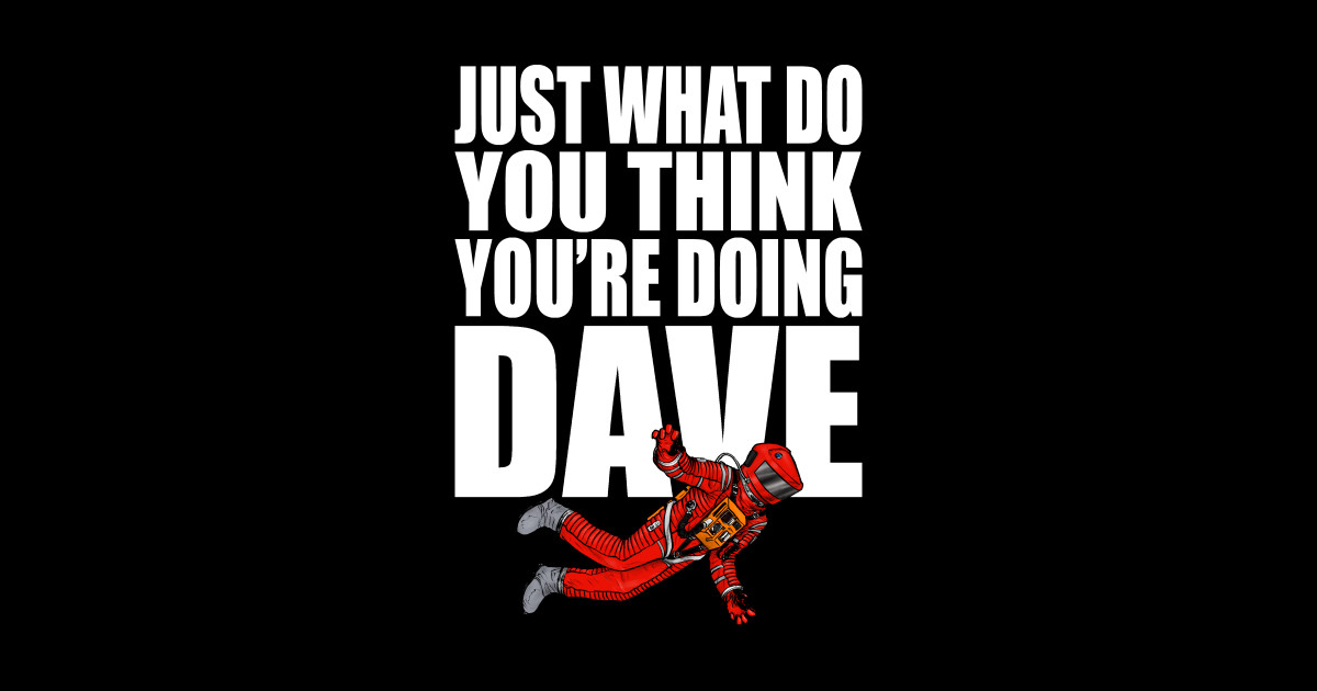 2001 A Space Odyssey Just What Do You Think You're Doing Dave (Color ...