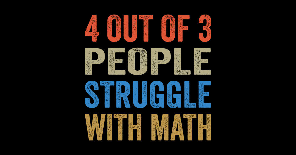 4 Out Of 3 People Struggle With Math Funny Math - 4 Out Of 3 People ...