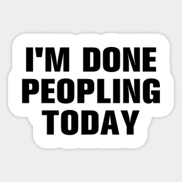 I'm Done Peopling Today - Im Done Peopling Today - Sticker | TeePublic
