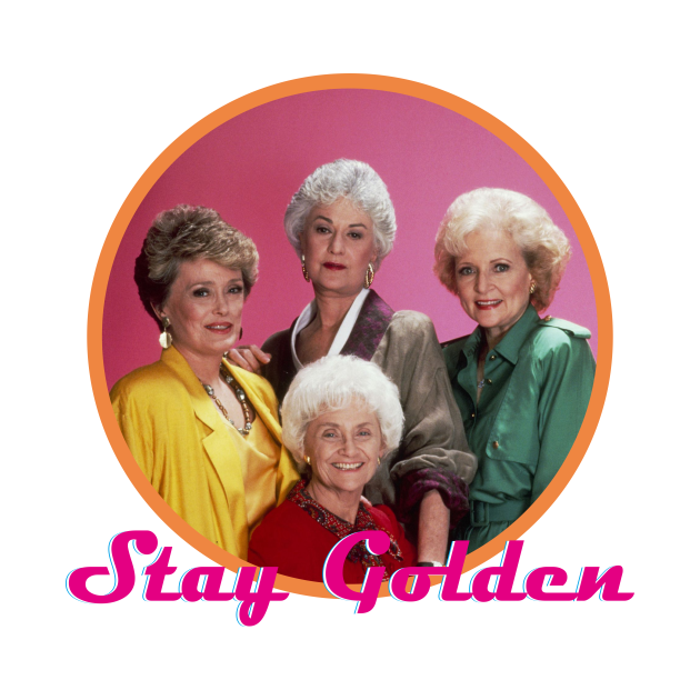 stay golden - Golden Girls - T-Shirt | TeePublic
