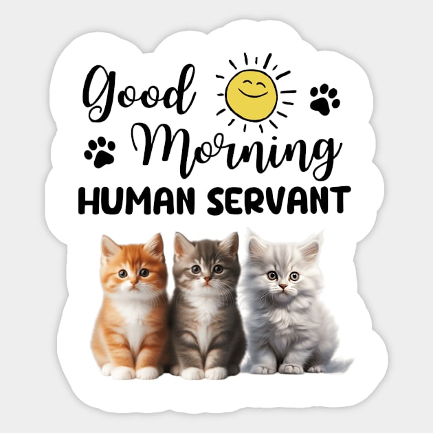 Good Morning Human Servant - Morning - Sticker | TeePublic