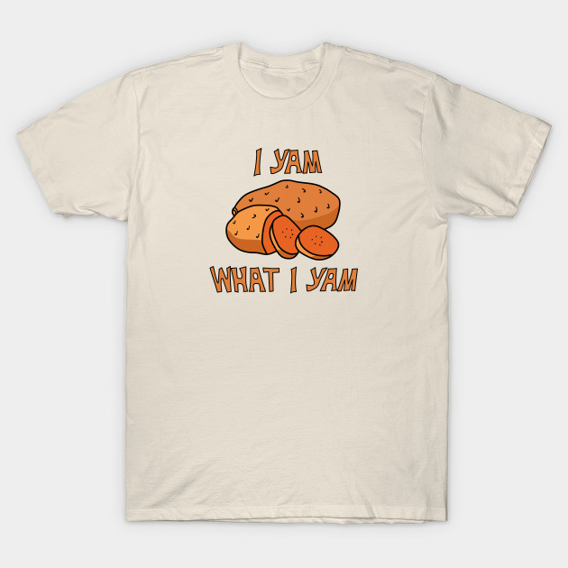 I Yam What I Yam - I Yam What I Yam - T-Shirt | TeePublic