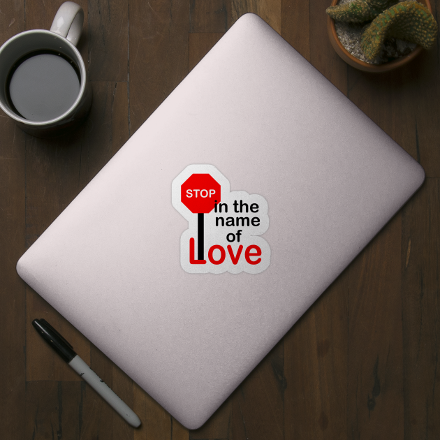 Stop In The Name Of Love - Stop In The Name Of Love - Sticker | TeePublic