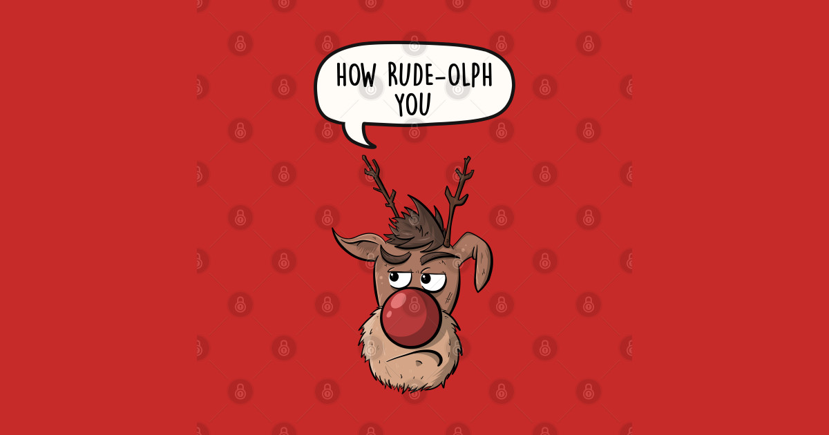 How Rude-olph You - Rudolph The Red Nosed Reindeer - T-Shirt | TeePublic