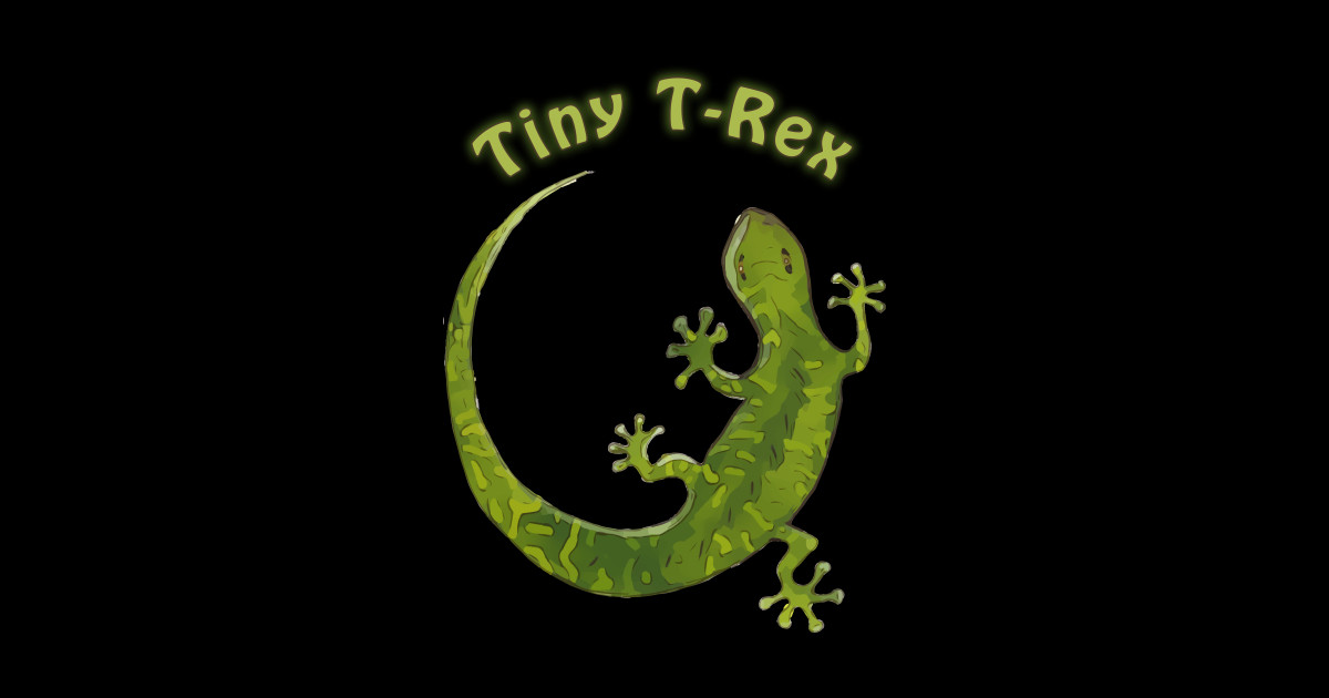 Tiny T-Rex, Saying with Gecko Illustration - T Rex Parody - Posters and ...