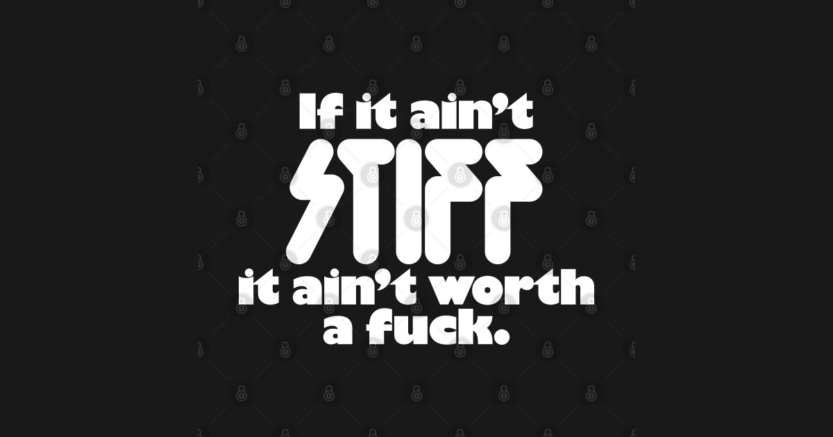 If It Ain't Stiff It Ain't Worth A Fuck - If It Aint Stiff - T-Shirt ...