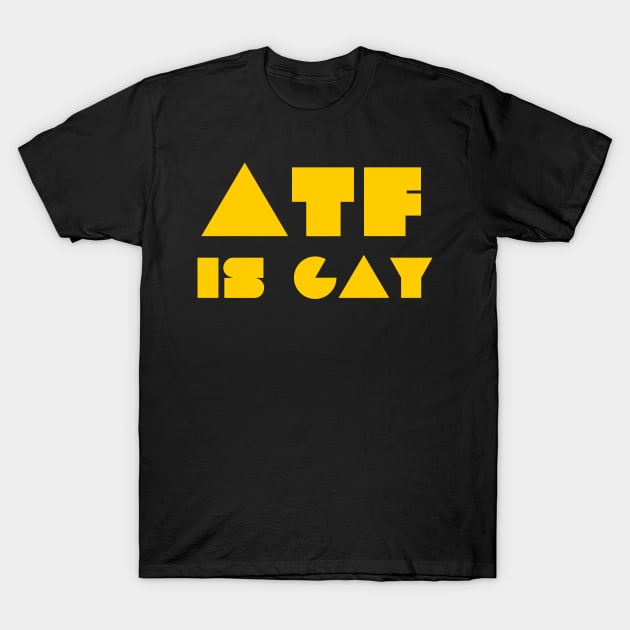ATF IS GAY - Atf Is Gay - T-Shirt | TeePublic