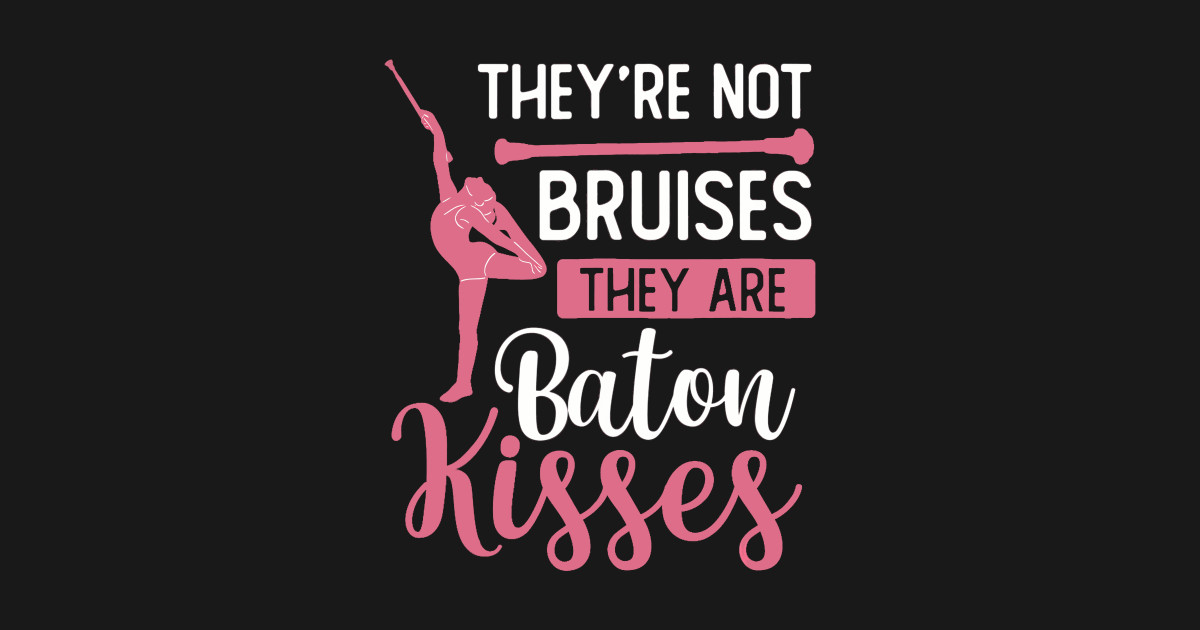 They Are Not Bruises They Are Baton Kisses Twirling - Baton Kisses - T ...