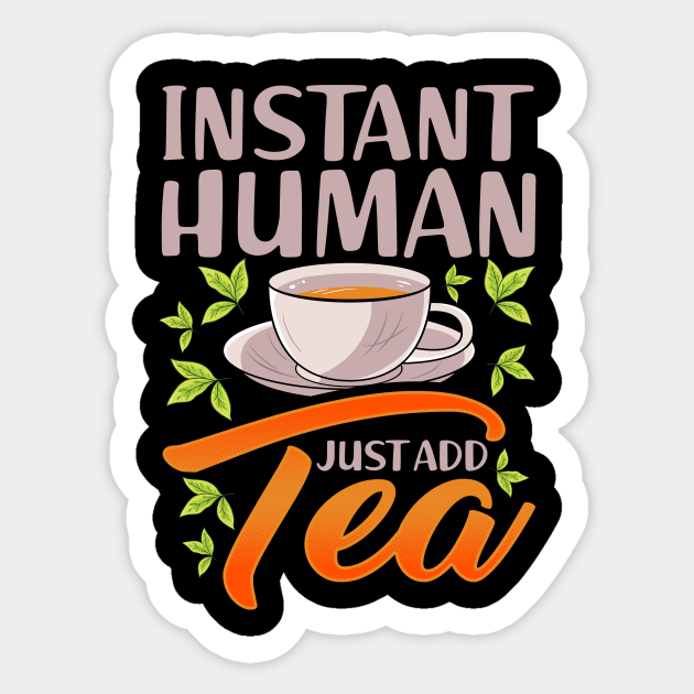 Instant Human Just Add Tea - Tea - Sticker | TeePublic