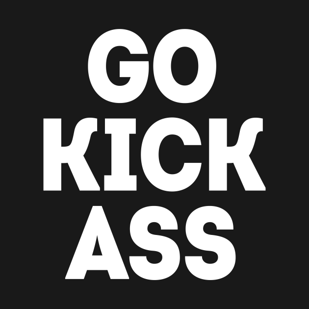 Go Kick Ass Kick Ass Long Sleeve T Shirt Teepublic