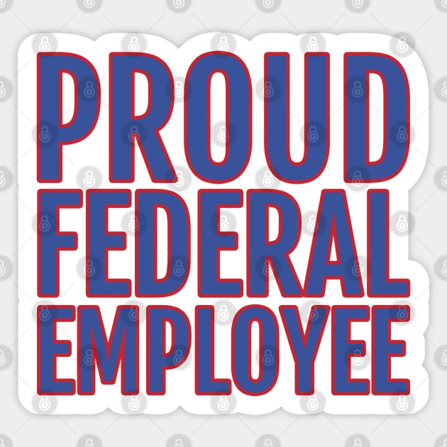 Proud Federal Employee - Federal - Sticker | TeePublic