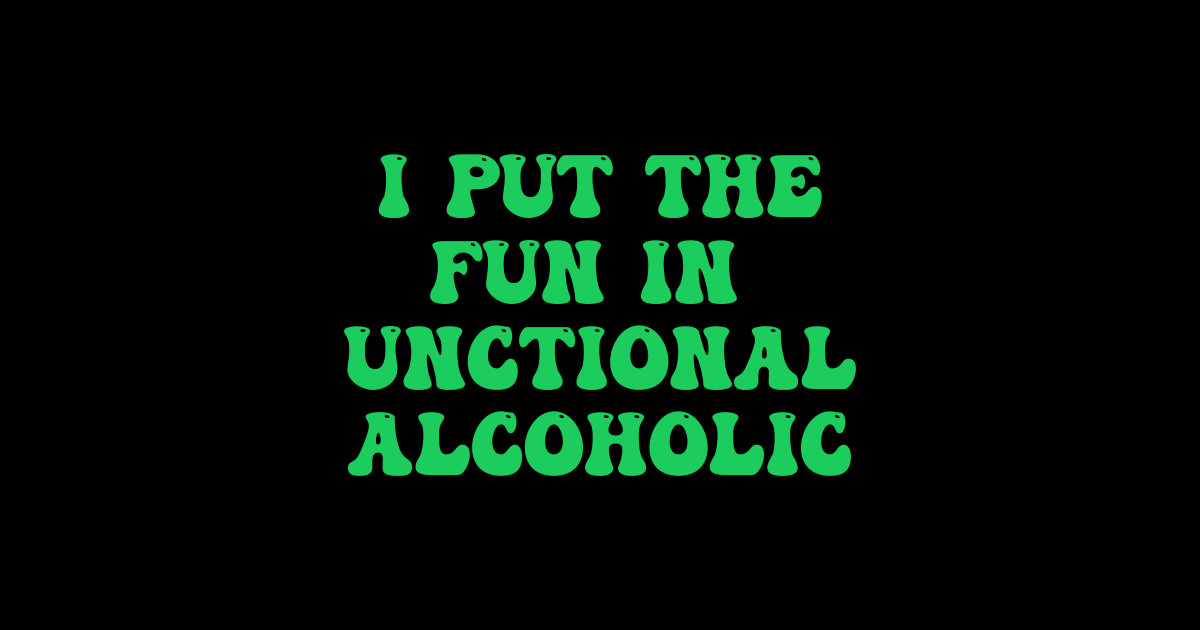 I Put The Fun In Functional Alcoholic Funny Quote - Functional ...