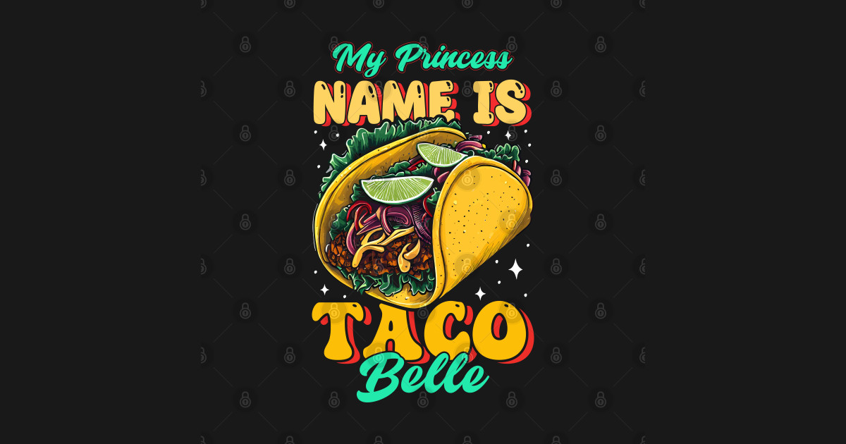 My Princess Name is Taco Belle - Tacos Funny - T-Shirt | TeePublic