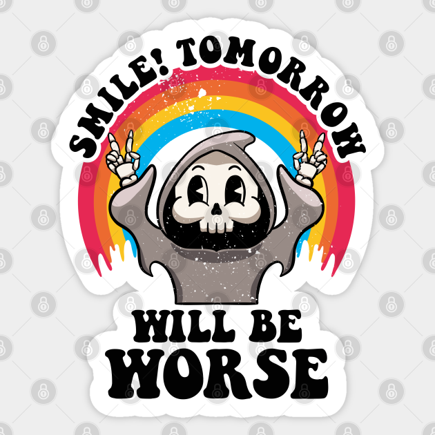 Smile Tomorrow Will Be Worse Existential Dread Nihilism Goth - Smile ...