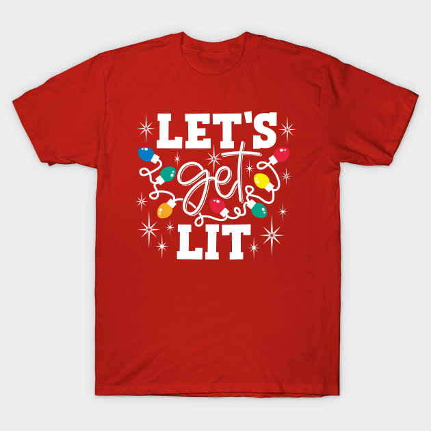 Let's get lit - Lets Get Lit - T-Shirt | TeePublic