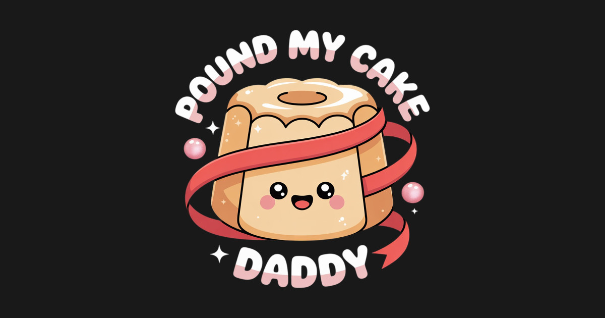 Inappropriate Pound My Cake Daddy Embarrassing Adult Humor1 ...