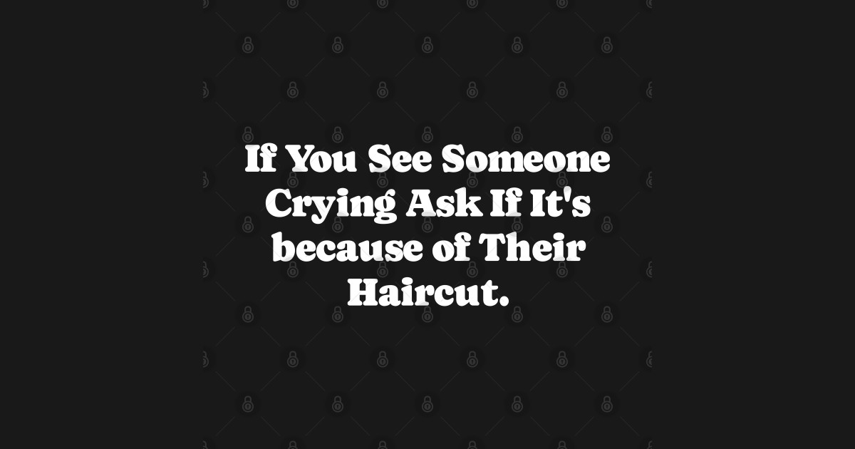 Ask If They're Crying Because of Their Haircut - Sarcastic Quote ...