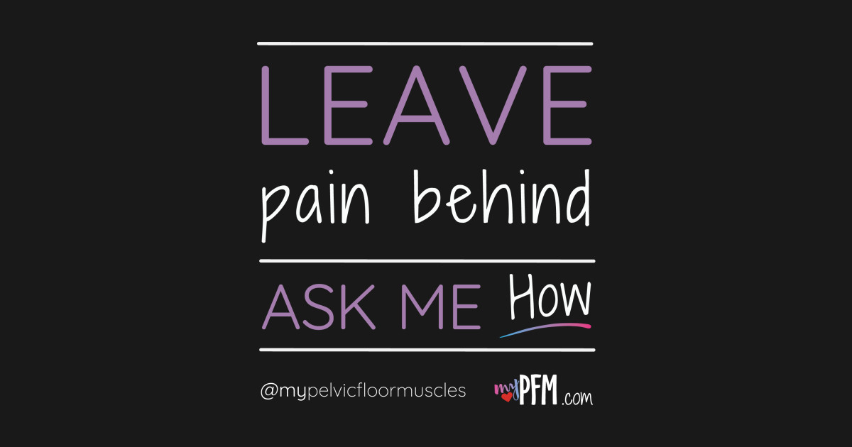 Leave Pain Behind - Ask Me How! - Healthy Pelvic Floor Muscles - T ...