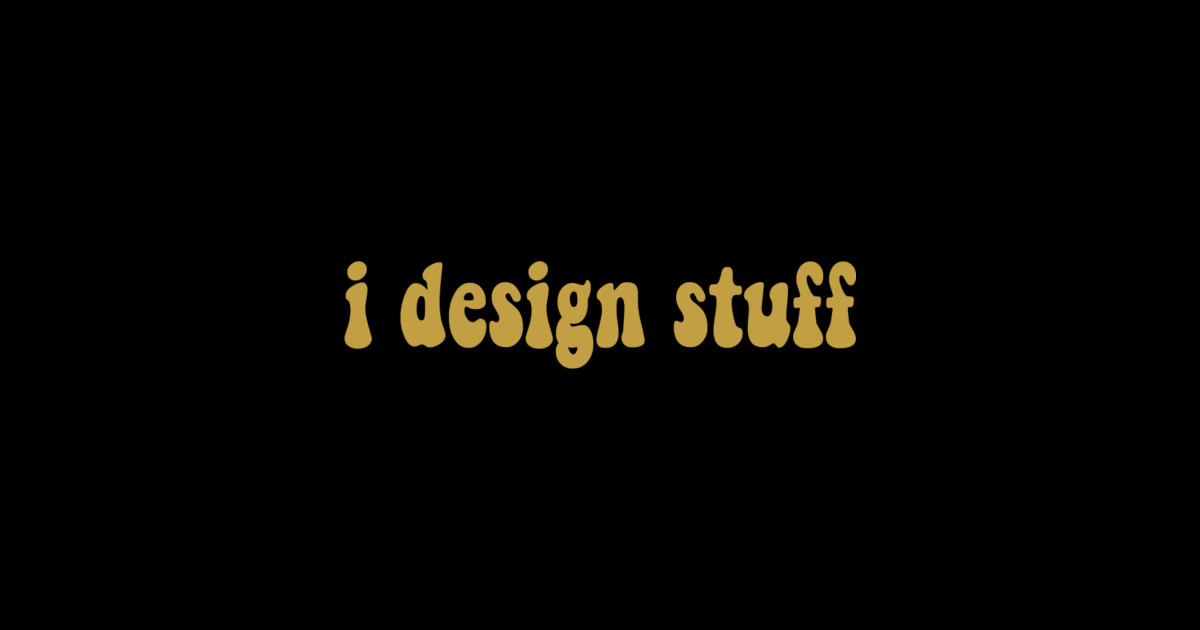 I Design Stuff - Design Jokes - Sticker | TeePublic