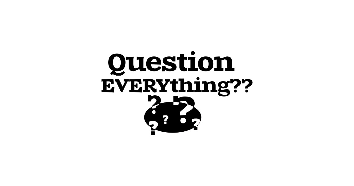 Question EVERYthing?? - Question - T-Shirt | TeePublic