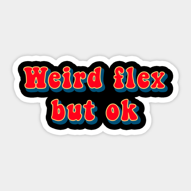 Weird Flex But Ok - Funny Meme - Flexing - Sticker | TeePublic