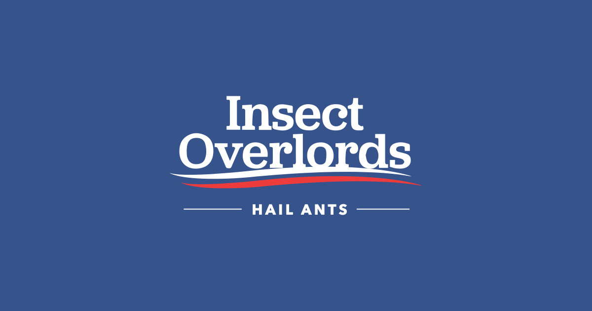 Insect Overlords For President Hail Ants T-Shirt - Insect Overlords - T ...