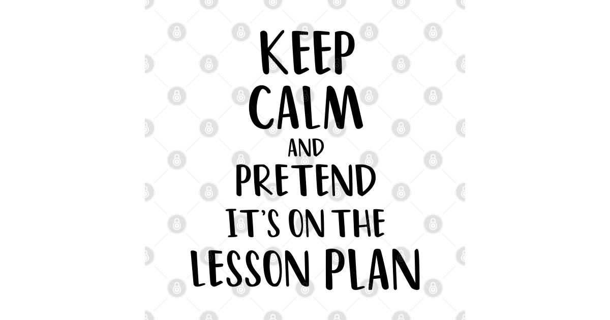 Keep Calm and Pretend It's On The Lesson Plan - Pretend Its On The ...