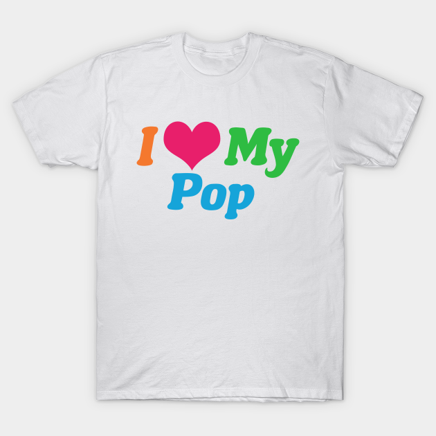 I Love My Pop - Pop - T-Shirt | TeePublic
