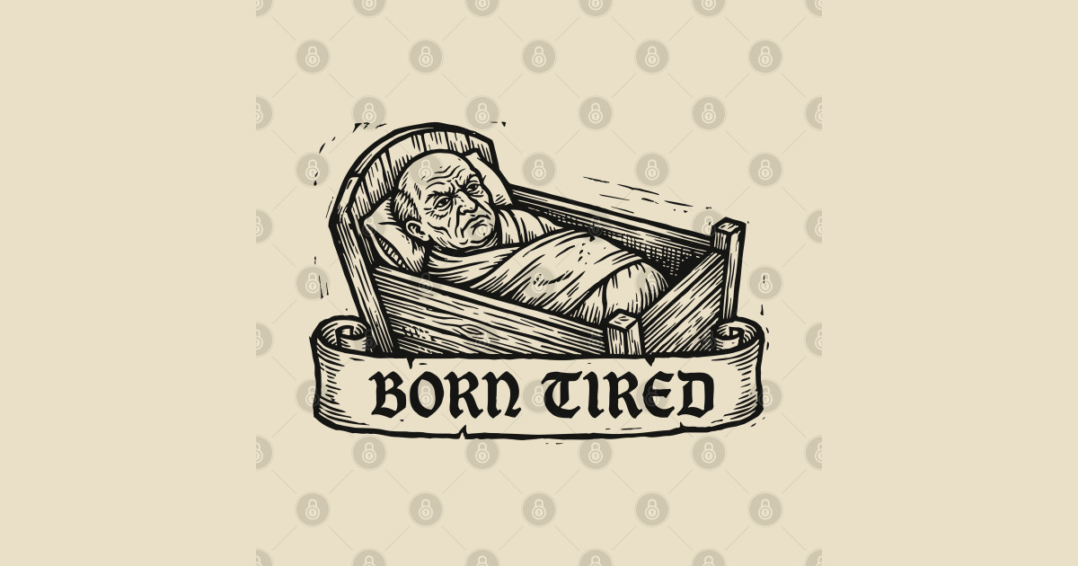 Born Tired - Funny Medieval Old Man Baby Meme - Born Tired - T-Shirt ...