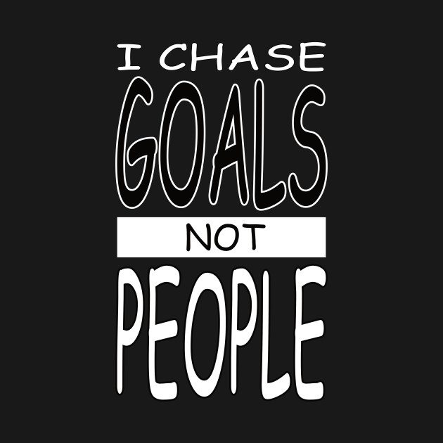 I chase goals not people motivational tshirt idea, - Goals - T-Shirt ...