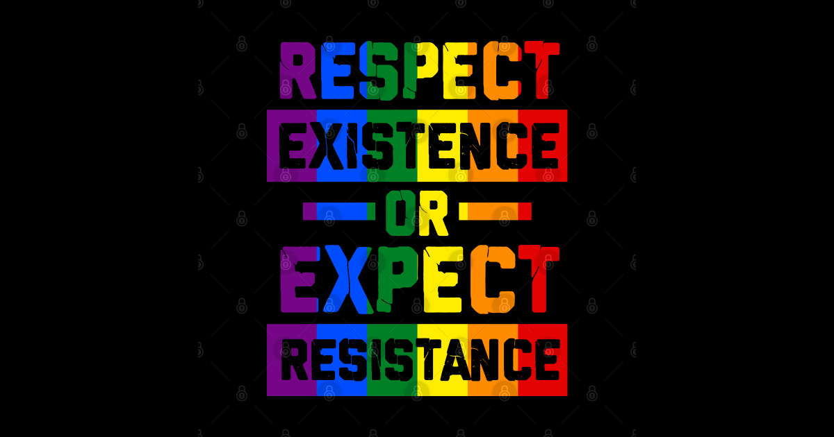 respect existence or expect resistance lgbtq - Respect Existence Or ...