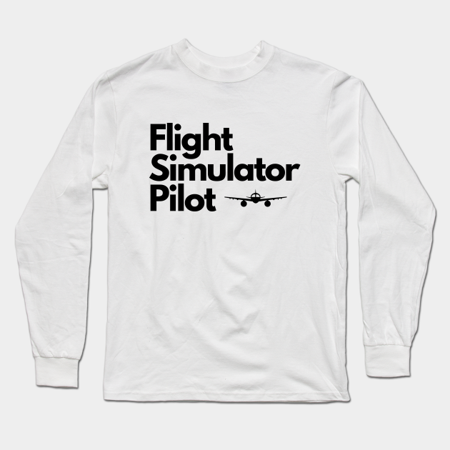 Flight Simulator Pilot - Flight Simulator - Long Sleeve T-Shirt | TeePublic
