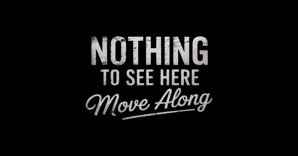 Nothing To See Here Move Along - Nothing To See Here Move Along ...