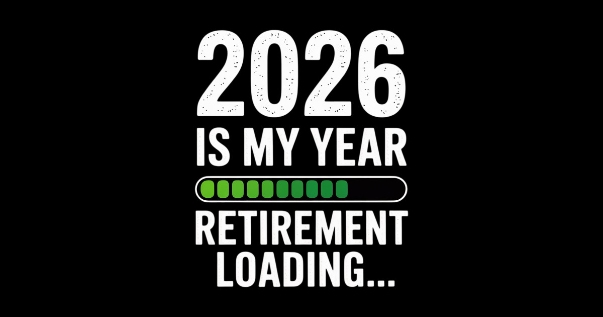Retirement 2026 Is My Year - Countdown to 2026 Retirement - Retirement ...