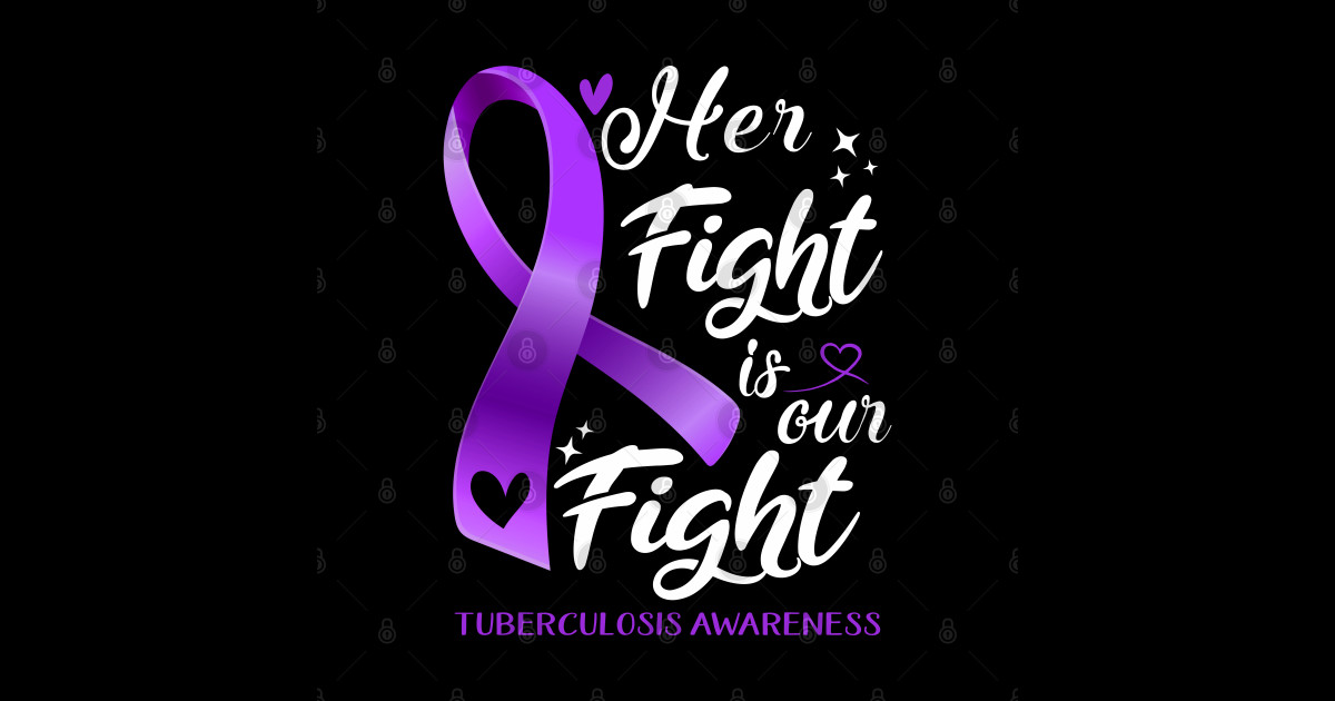 Tuberculosis Awareness - HER FIGHT IS OUR FIGHT - Tuberculosis Gift ...