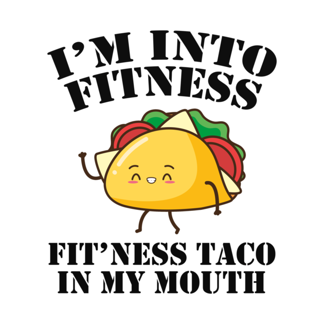 Im Into Fitness Taco In My Mouth Im Into Fitness Taco In My Mouth T Shirt Teepublic