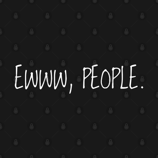 Ewww, People - White Text - Eww People - T-Shirt | TeePublic