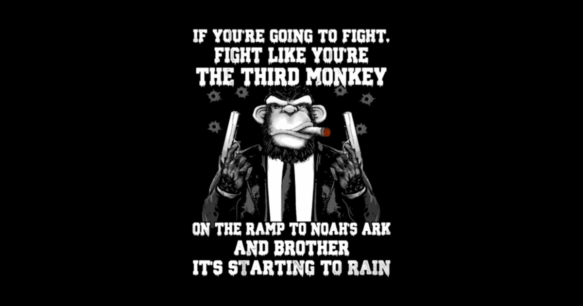 If You'Re Going To Fight Fight Like The Third Monkey - Fight Fiercely ...
