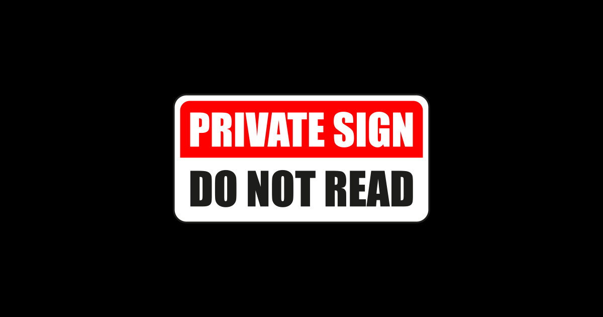Private sign. Do not read. - Sign - Sticker | TeePublic
