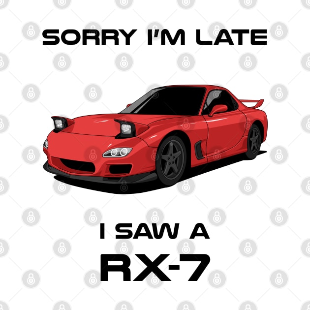 Sorry I'm Late Mazda Rx7 Mk3 - Mazda Rx7 - T-Shirt | TeePublic