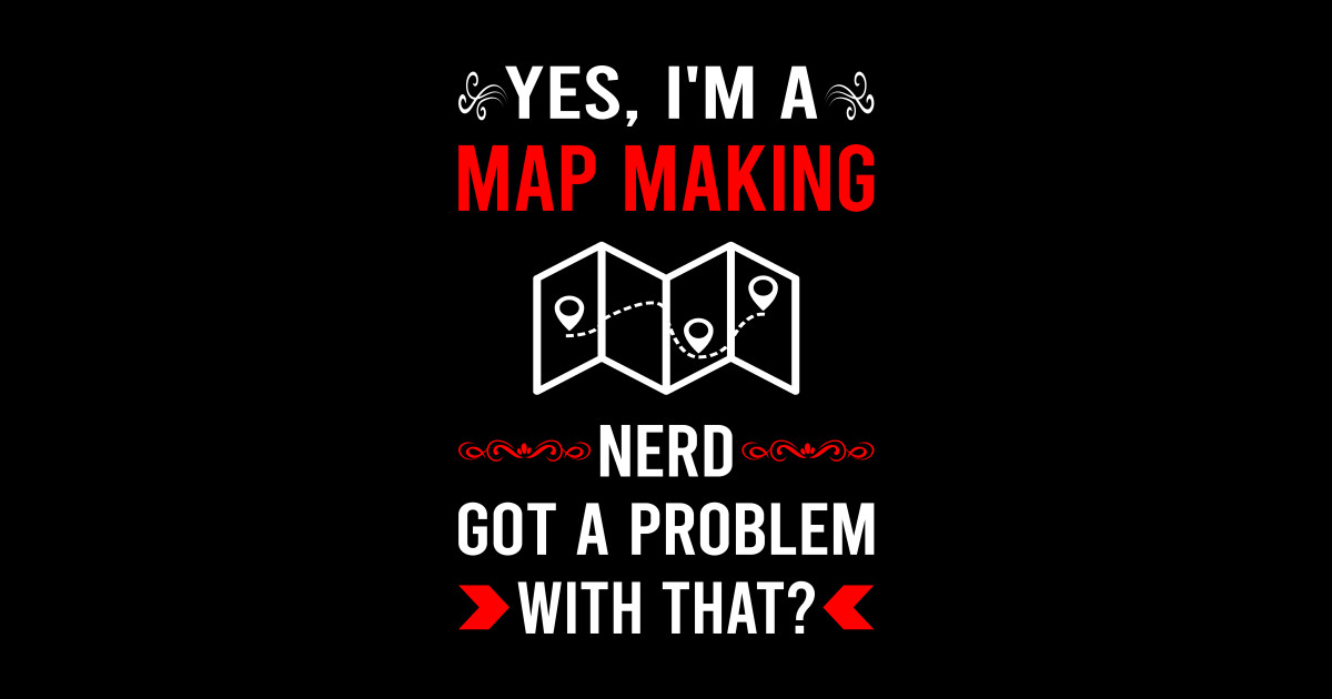 Got Problem Map Making Maker Mapmaking Mapmaker Cartography ...