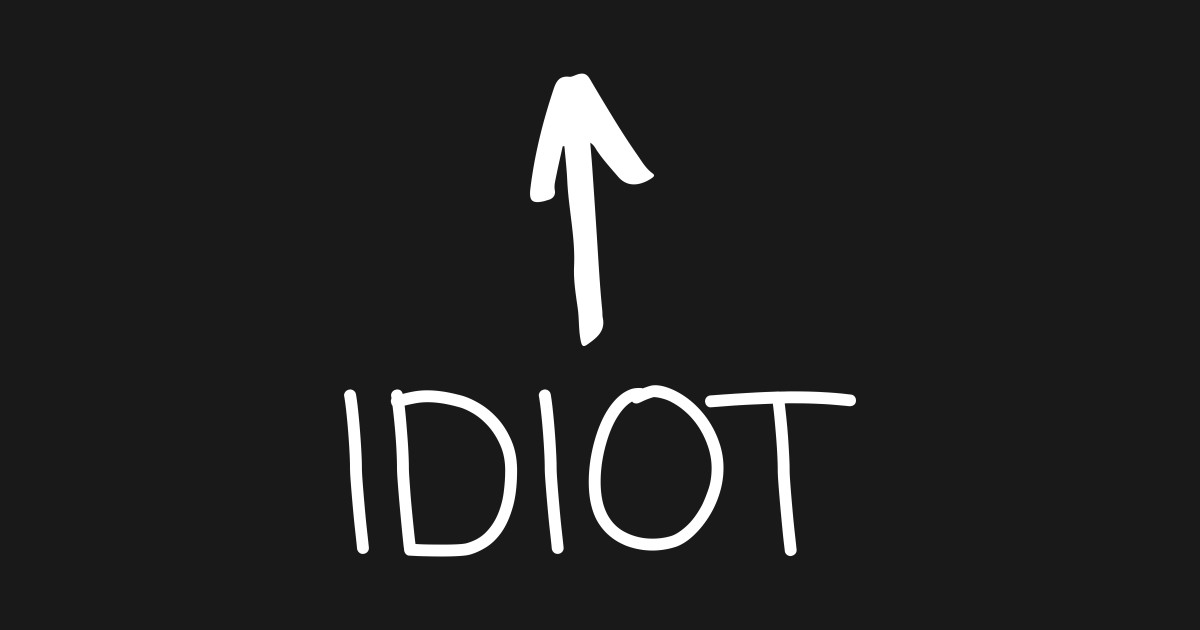 Idiot - Idiot - T-Shirt | TeePublic