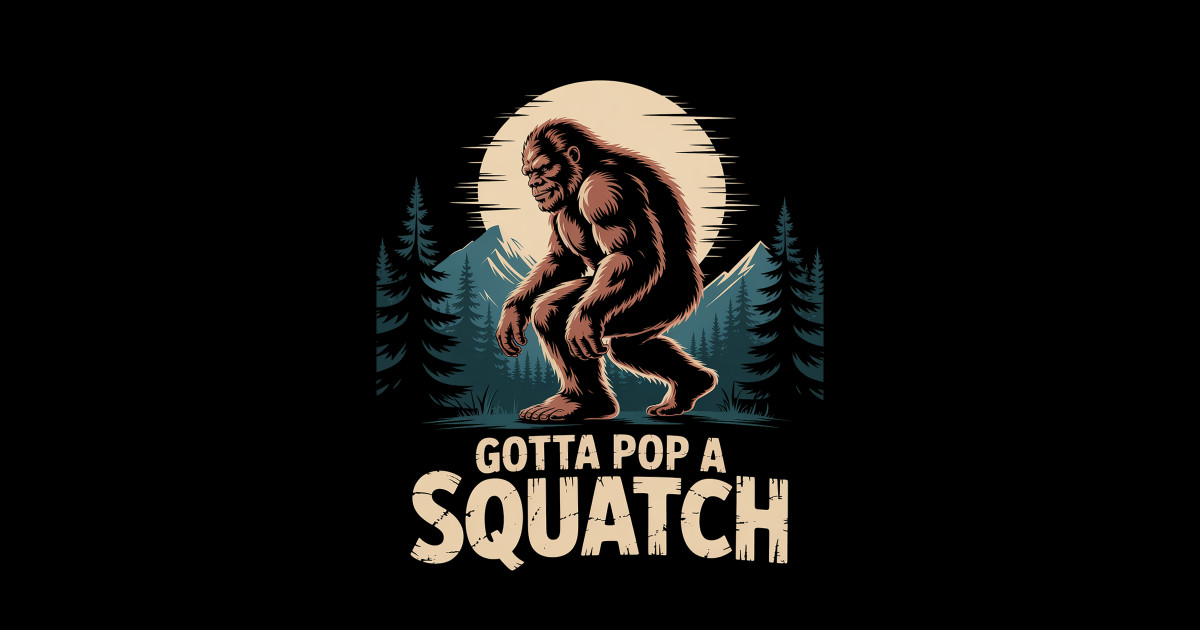 Bigfoot Gotta Pop A Squatch Sasquatch Poop Joke Pun - Bigfoot Gotta Pop A Squatch Sasquatch P ...
