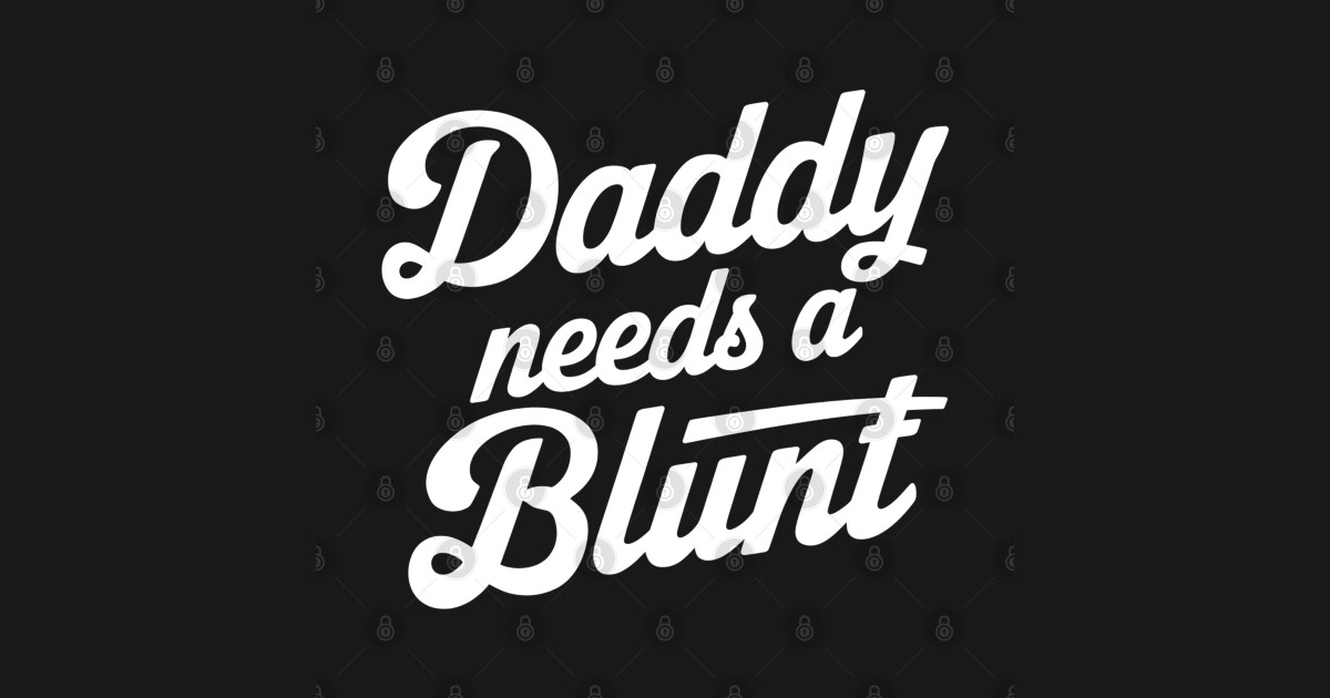 Daddy Needs A Blunt, Funny Stoner Culture Dad Weed Gift Marijuana Idea ...
