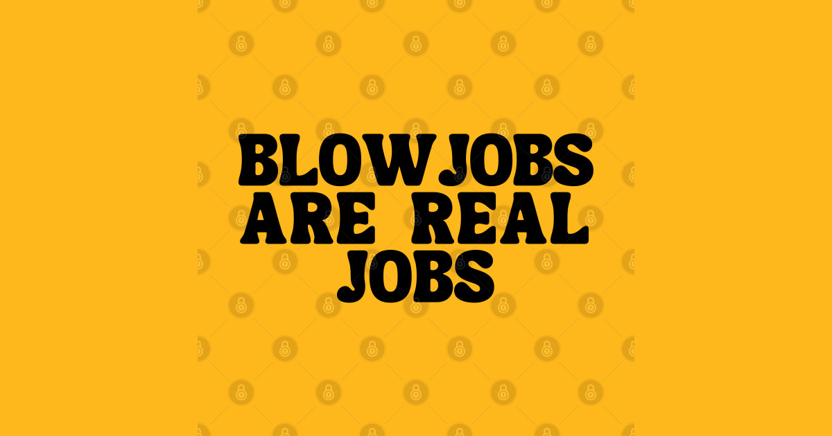 Blowjobs Are Real Jobs - Archcitytees - T-Shirt | TeePublic