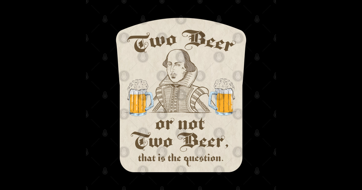 Two Beer or Not To Beer Shakespeare Quote - Beer - Sticker | TeePublic