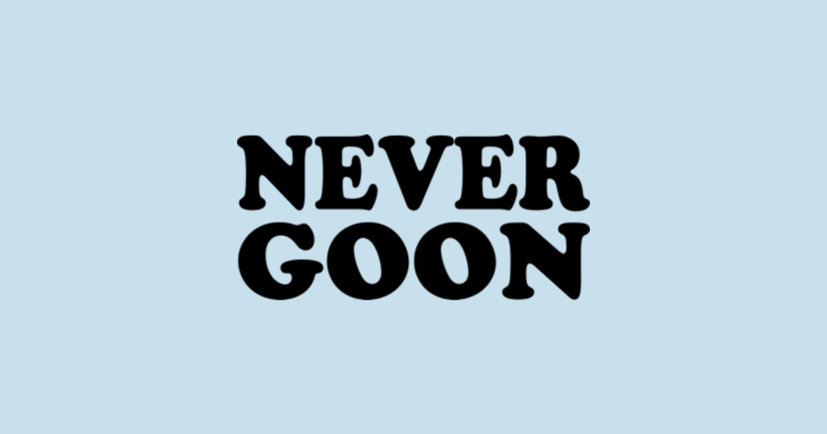 never goon - Never Goon - T-Shirt | TeePublic